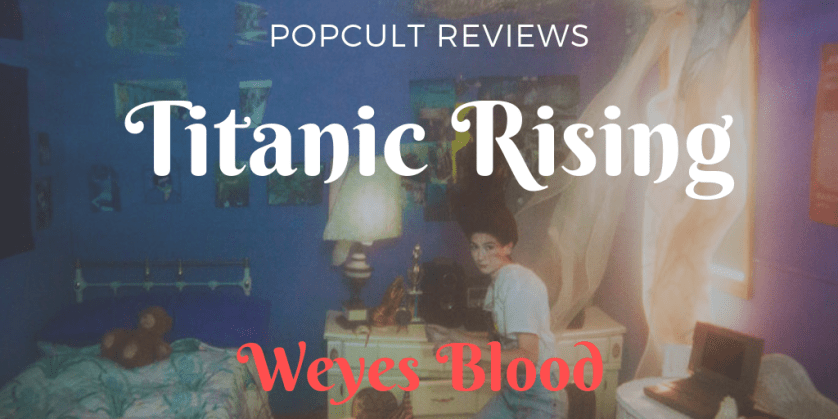 Music Review – Titanic Rising | Weyes Blood – PopCult Reviews