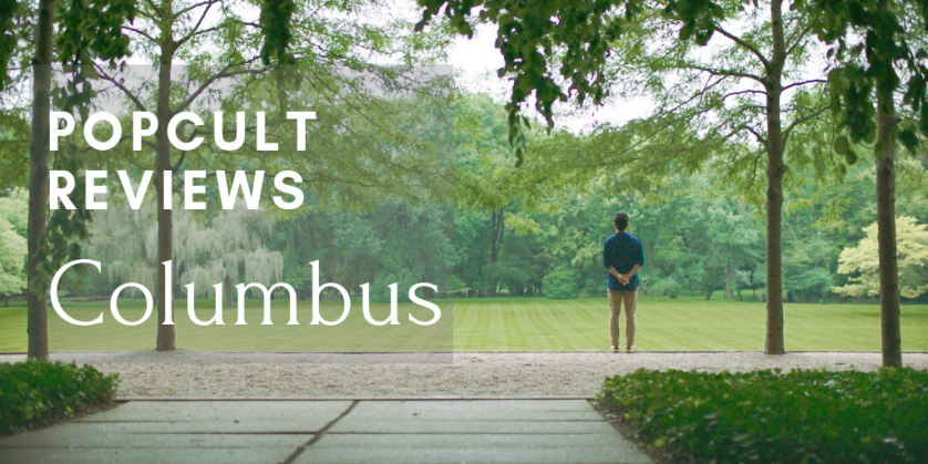 Movie Review – Columbus – PopCult Reviews