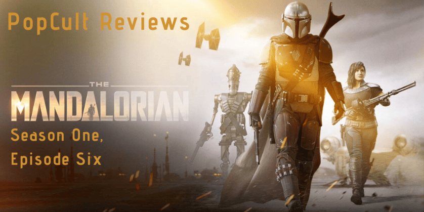 TV Review – The Mandalorian Season One, Episode Six – PopCult Reviews
