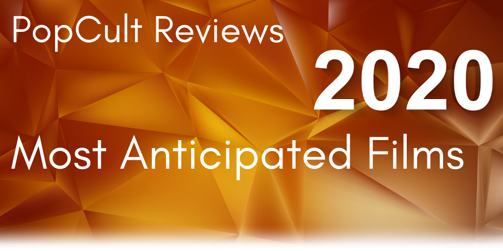 My Most Anticipated Films of 2020 – PopCult Reviews